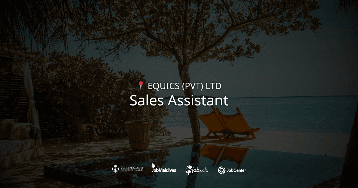 Sales Assistant at EQUICS (PVT) LTD | Careers Maldives