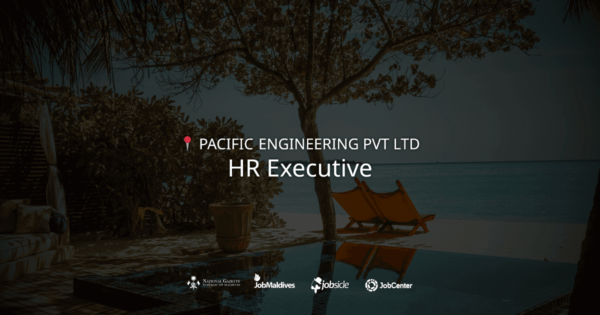 HR Executive at PACIFIC ENGINEERING PVT LTD | Careers Maldives