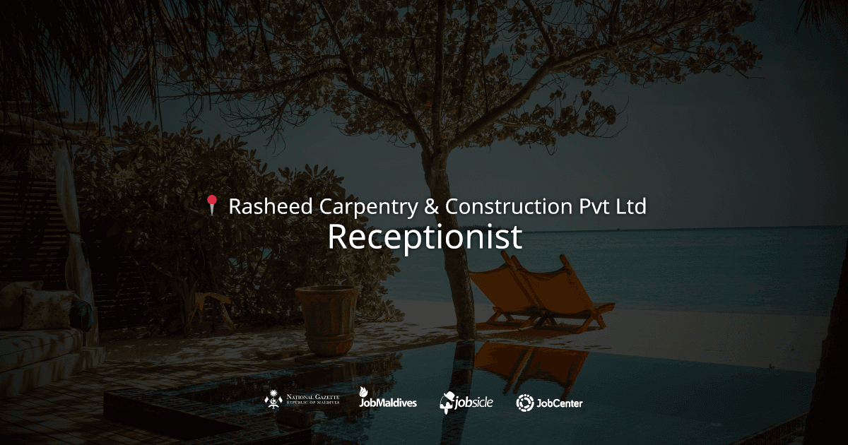 Receptionist at Rasheed Carpentry & Construction Pvt Ltd | Careers Maldives