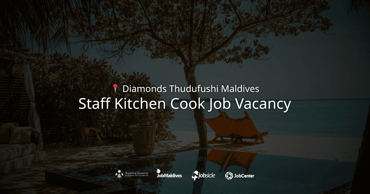 Staff Kitchen Cook Job Vacancy at Diamonds Thudufushi Maldives ...